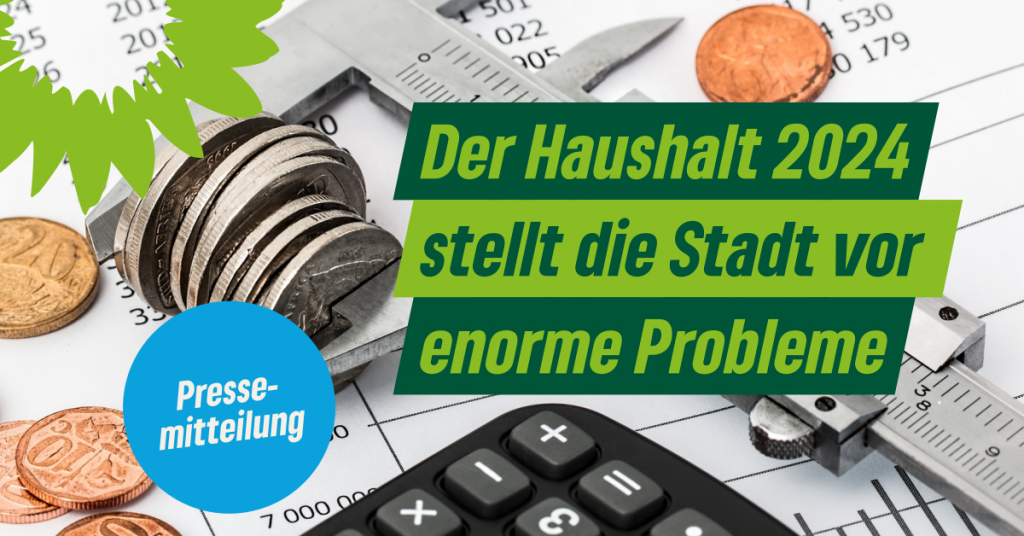 Der Haushalt 2024 stellt die Stadt vor enorme Probleme - Bündnis 90/Die ...